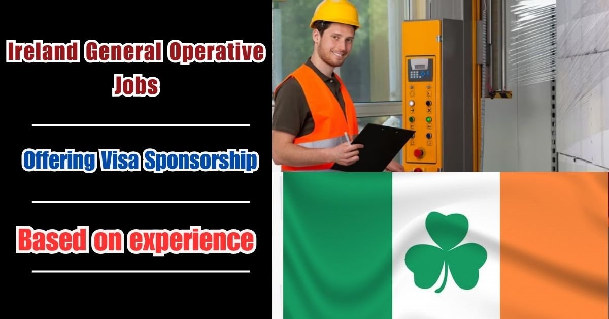 Ireland General Operative Jobs With Visa Sponsorship 2024 - PKAlert