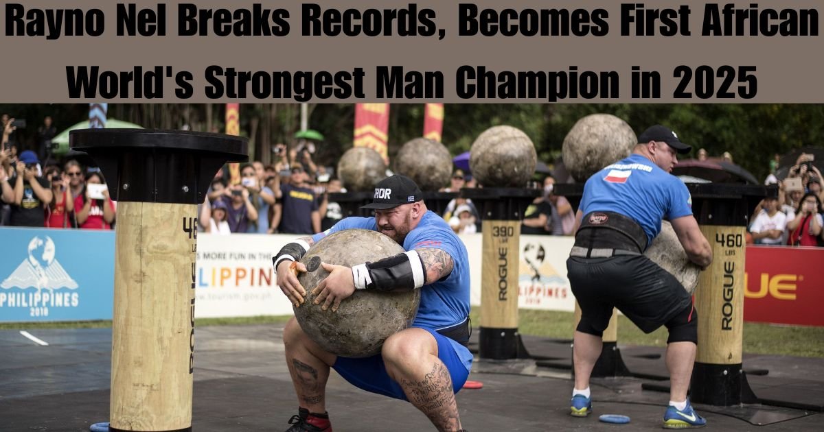 Rayno Nel Breaks Records, Becomes First African World's Strongest Man ...