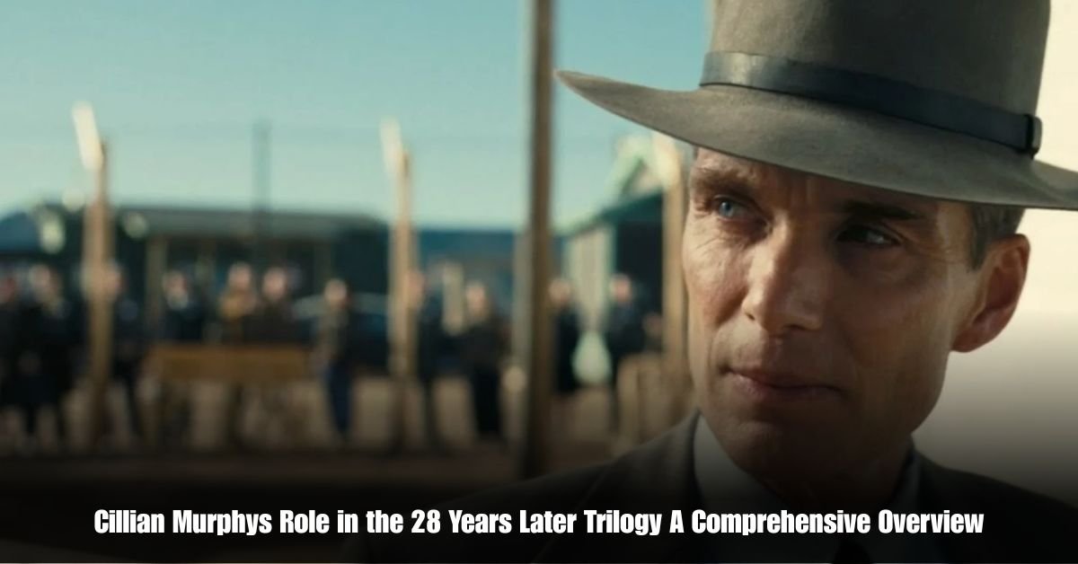 Cillian Murphys Role in the 28 Years Later Trilogy A Comprehensive Overview