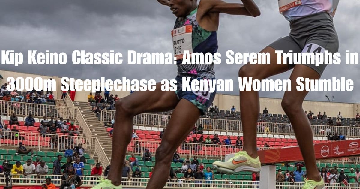 Kip Keino Classic Drama: Amos Serem Triumphs in 3000m Steeplechase as ...